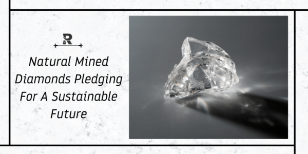 Natural Mined Diamonds Pledging For A Sustainable Future - RRP Diamonds