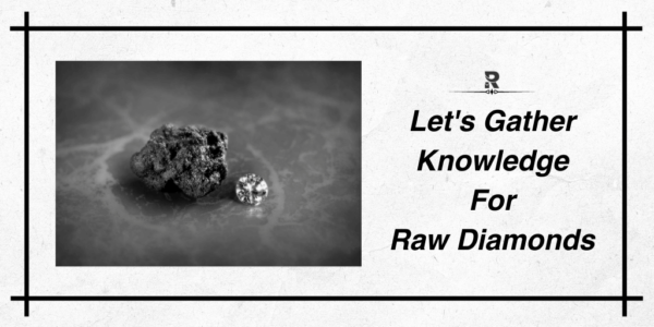 Know Something About Raw Diamonds! - RRP Diamonds
