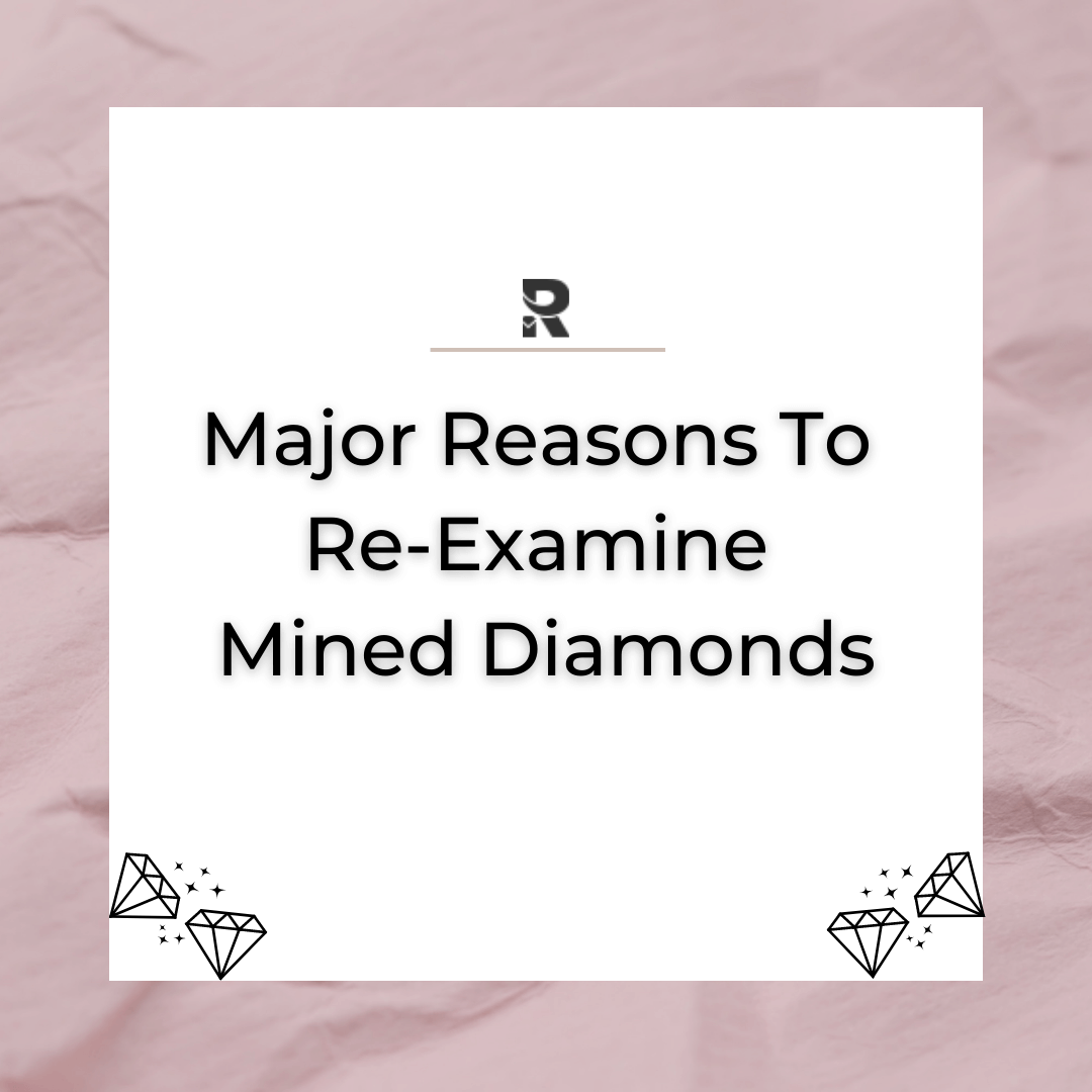Major Reasons To Re-Examine Mined Diamonds - RRP Diamonds
